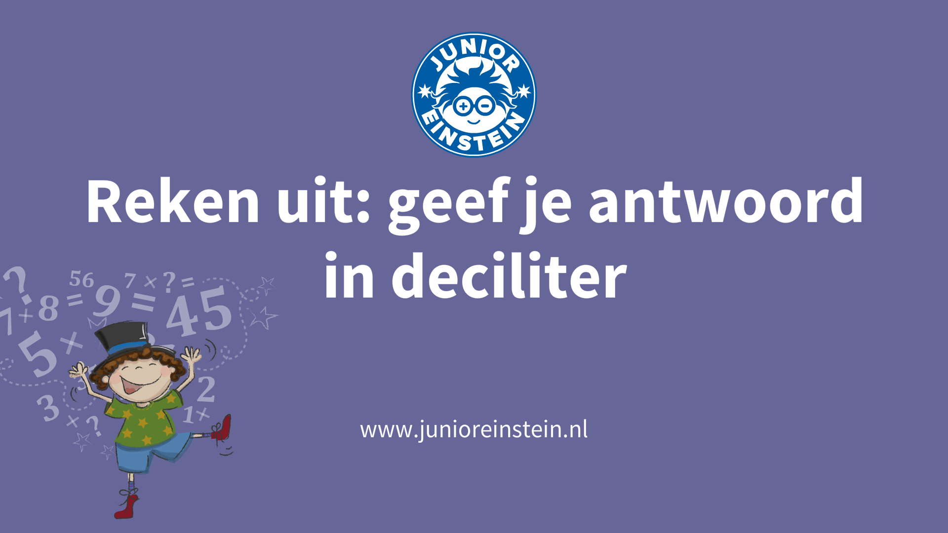 Reken uit: geef je antwoord in deciliter [4]